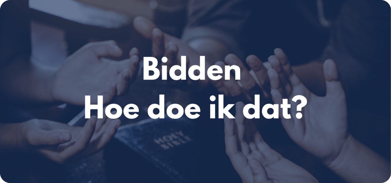 Bidden | hoe doe ik dat? | Bijbeluitleg.nl